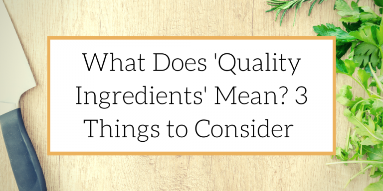 What Does ‘Quality Ingredients’ Mean? 3 Things to Consider – The ...